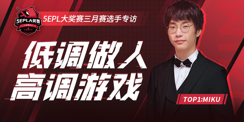 【5EPL大奖赛TOP 1专访】Miku：低调做人 高调游戏_5EPlay - 5EPlay赛凡网
